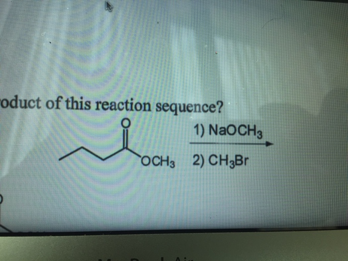 oduct of this reaction sequence? 1) NaOCH3 2) CH3Br | Chegg.com
