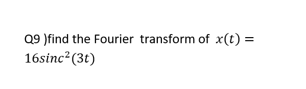 Solved Q9 )find the Fourier transform of x(t)= 16sinc2(3t) | Chegg.com