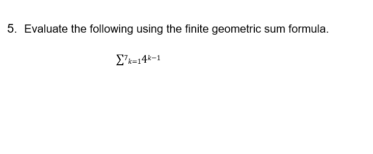 Solved 5. Evaluate the following using the finite geometric | Chegg.com