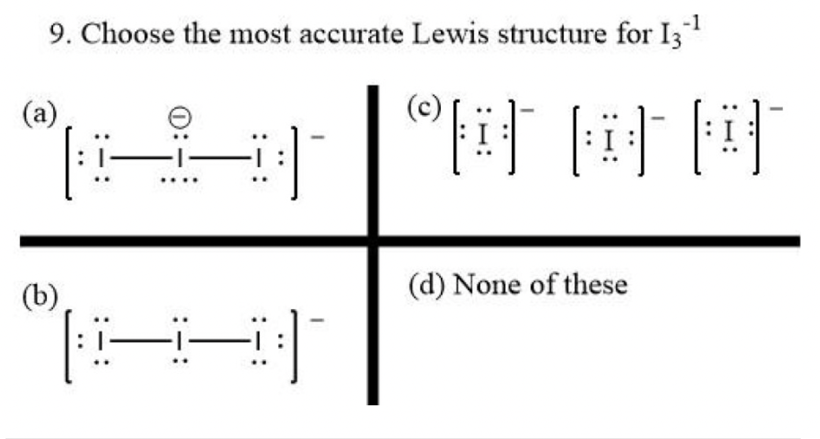 Solved 9. Choose the most accurate Lewis structure for I3−1 | Chegg.com