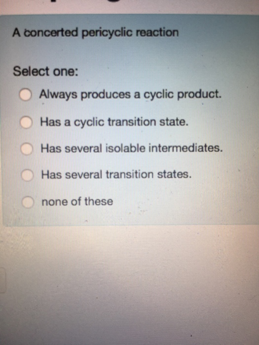 Solved A Concerted pericyclic reaction Select one: Always | Chegg.com