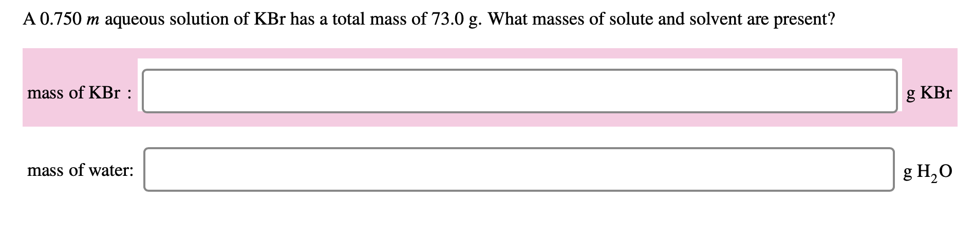 Solved A 0.750 m aqueous solution of KBr has a total mass of | Chegg.com