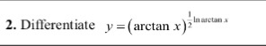 Solved 2. Differentiate y=(arctan x);"arctan | Chegg.com