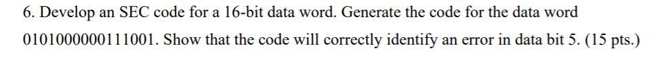 Solved 6. Develop an SEC code for a 16-bit data word. | Chegg.com