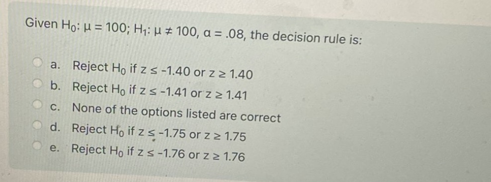 Solved Given H0:μ=100;H1:μ =100,a=.08, the decision rule is: | Chegg.com