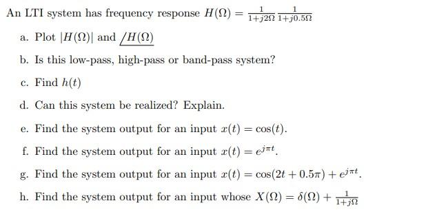 Solved An LTI system has frequency response H(Ω) = 1 1+j2Ω 1 | Chegg.com