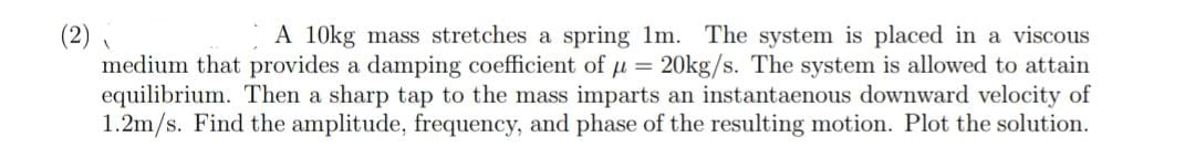 Solved (2) A 10kg mass stretches a spring 1m. The system is | Chegg.com