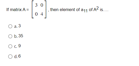 Solved If matrix A=[3004], then element of a11 of A2 is.... | Chegg.com