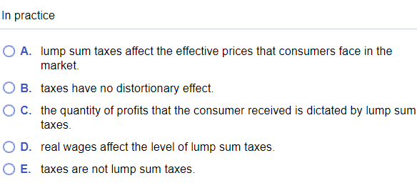 Solved In practice O A. lump sum taxes affect the effective | Chegg.com