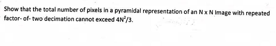 Solved Show that the total number of pixels in a pyramidal | Chegg.com
