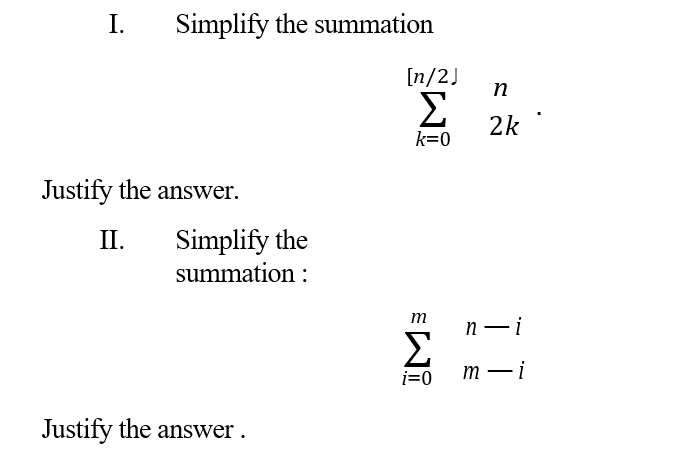 Solved I. Simplify the summation ∑k=0[n/2⌋2k Justify the | Chegg.com