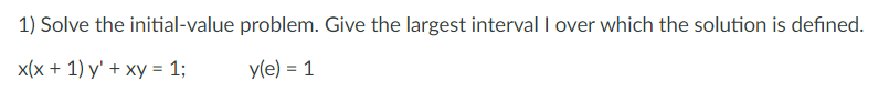Solved 1) Solve the initial-value problem. Give the largest | Chegg.com