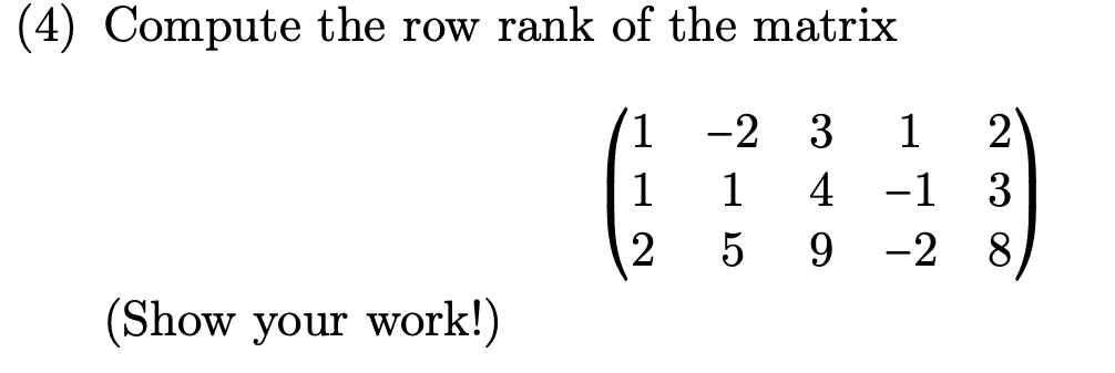 Solved (4) Compute the row rank of the matrix 1 1 2 -2 3 1 4 | Chegg.com
