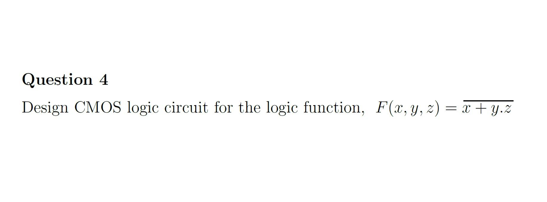 Solved Question 4 Design CMOS logic circuit for the logic | Chegg.com
