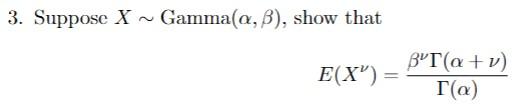 Solved 3. Suppose X∼Gamma(α,β), show that E(Xν)=Γ(α)βνΓ(α+ν) | Chegg.com