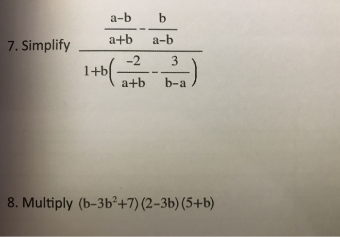 Solved a-b b 7. Simplify a+b a-b 1+b -2 3 a+b b-a 8. | Chegg.com