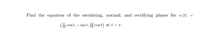 Solved Find the equation of the osculating, normal, and | Chegg.com
