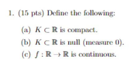 Solved 1. (15 pts) Define the following: (a) K⊂R is compact. | Chegg.com