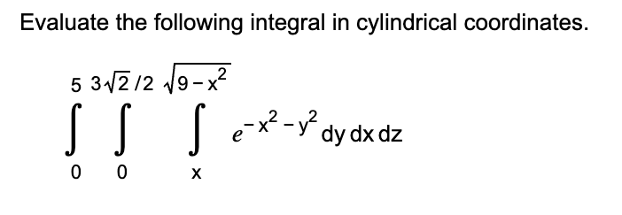 Solved Evaluate the following integral in cylindrical | Chegg.com