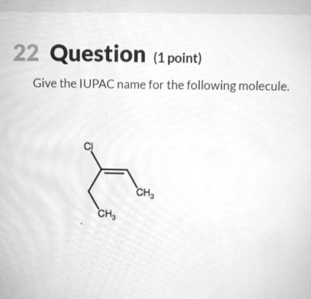 Solved 22 Question (1 point) Give the IUPAC name for the | Chegg.com