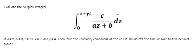 Solved Evaluate the complex integral ∫0x+yiaz+bcdz if | Chegg.com