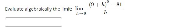 Solved Evaluate algebraically the limit: limh→0h(9+h)2−81 | Chegg.com