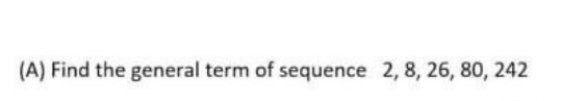 Solved (A) Find the general term of sequence 2, 8, 26, 80, | Chegg.com