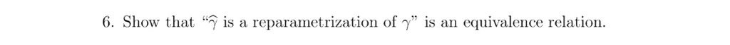 Solved 6. Show that “γ^ is a reparametrization of γ” is an | Chegg.com