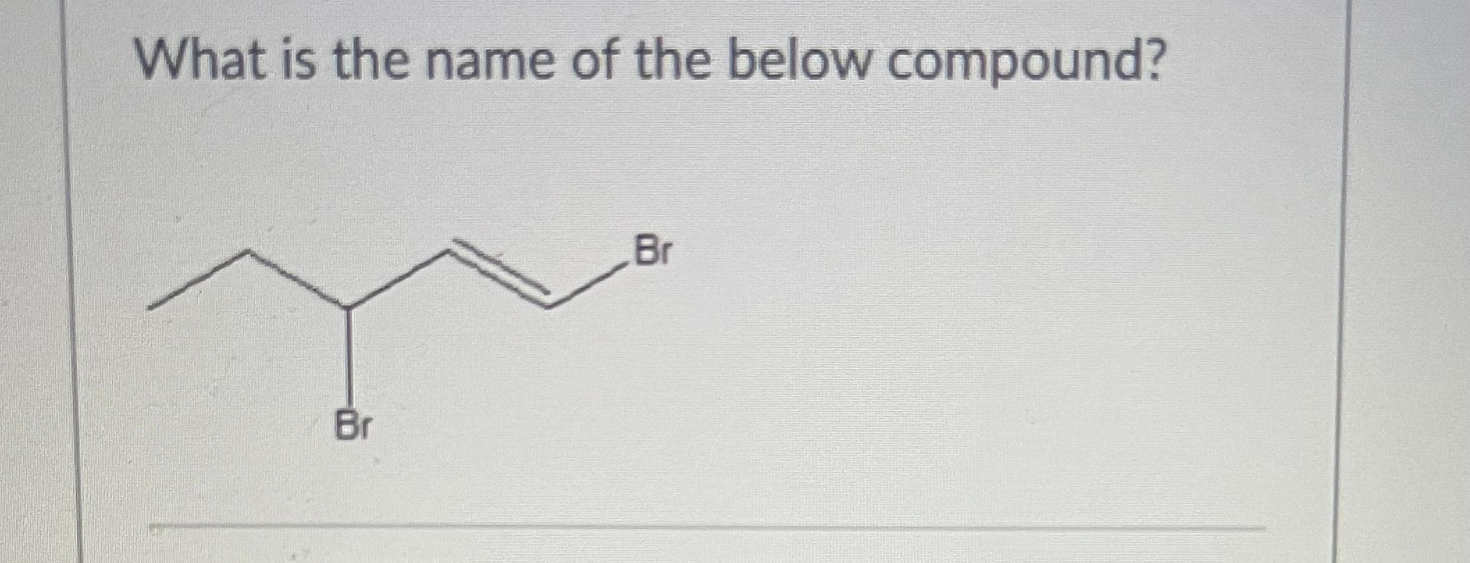 Solved What is the name of the below compound? Br Br | Chegg.com