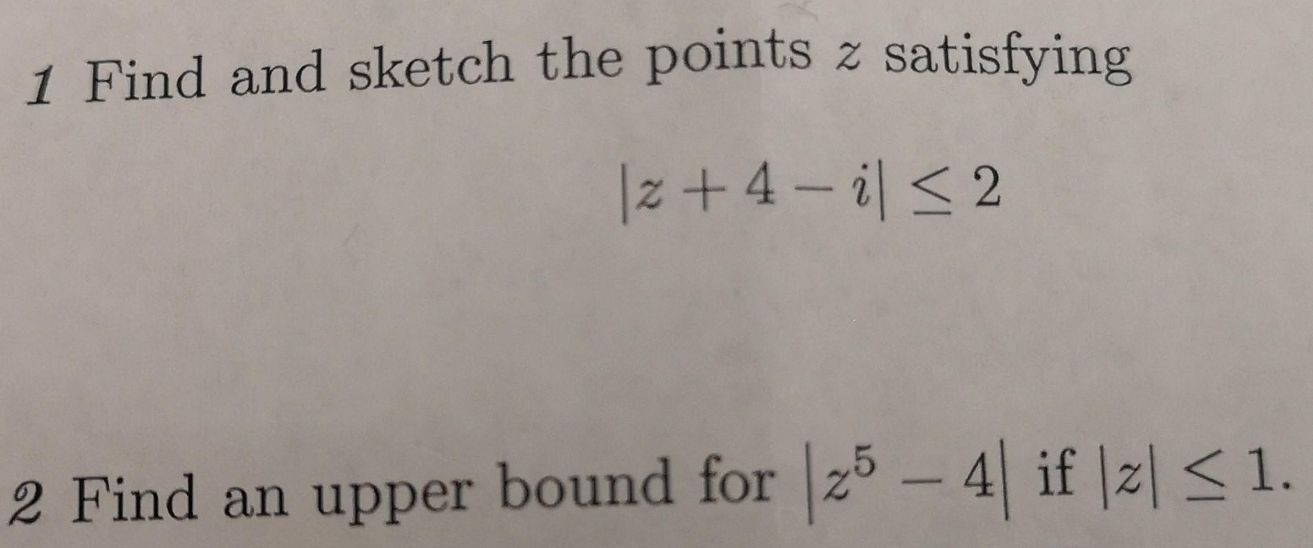 Solved 1 Find and sketch the points z satisfying ∣z+4−i∣≤2 2 | Chegg.com