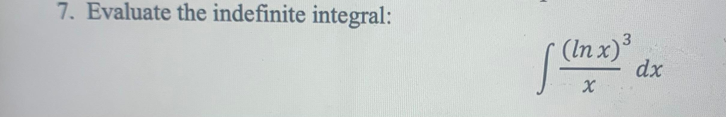 Solved 7. Evaluate the indefinite integral: ∫x(lnx)3dx | Chegg.com