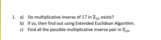 Solved 1. a) Do multiplicative inverse of 17 in Z2o exists? | Chegg.com