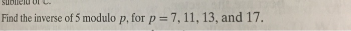 Solved Find the inverse of 5 modulo p, for p = 7, 11, 13, | Chegg.com