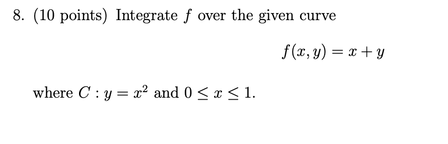 Solved 8. (10 points) Integrate f over the given curve f(x, | Chegg.com