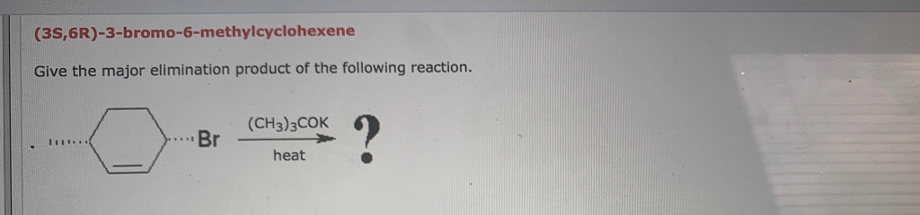 Solved (3R,6S)-3-bromo-6-methylcyclohexene Give the minor | Chegg.com