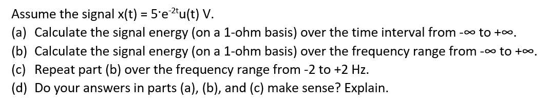 Solved Assume the signal x(t) = 5:e-2tu(t) V. (a) Calculate | Chegg.com