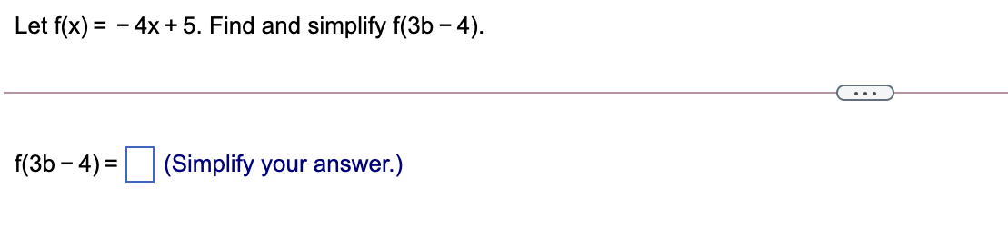 Solved Let f(x) = - 4x +5. Find and simplify f(3b - 4). f(3b | Chegg.com