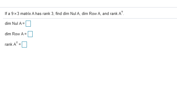 Solved If a 9x 3 matrix A has rank 3, find dim Nul A, dim | Chegg.com
