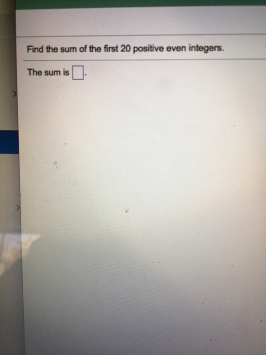 Solved Find the sum of the first 20 positive even integers | Chegg.com