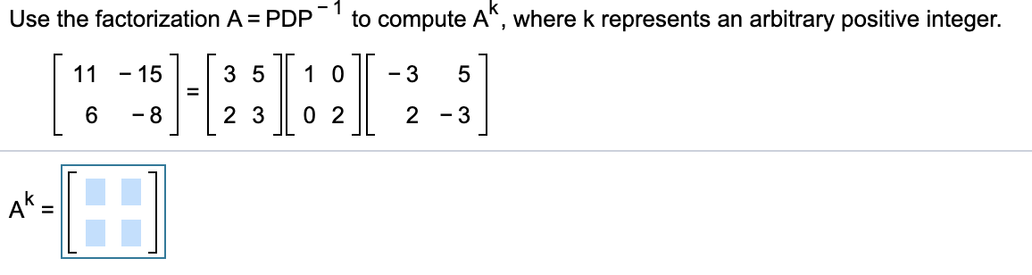 Solved Use the factorization A= PDP to compute AK, where k | Chegg.com