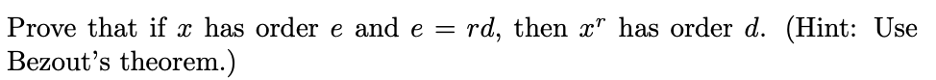Solved Prove that if x ﻿has order e ﻿and e=rd, ﻿then xr ﻿has | Chegg.com
