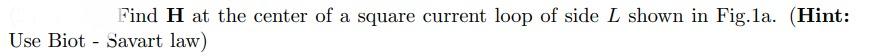 Solved Find H at the center of a square current loop of side | Chegg.com