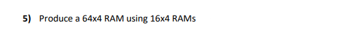 Solved 5) Produce a 64x4 RAM using 16x4 RAMS | Chegg.com