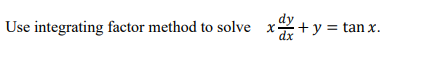 Solved Use integrating factor method to solve xdx + y = tan | Chegg.com