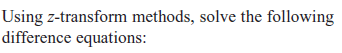 Solved Using z-transform methods, solve the following | Chegg.com