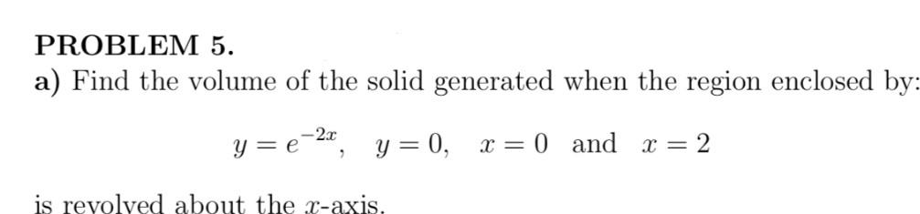 Solved PROBLEM 5. a) Find the volume of the solid generated | Chegg.com