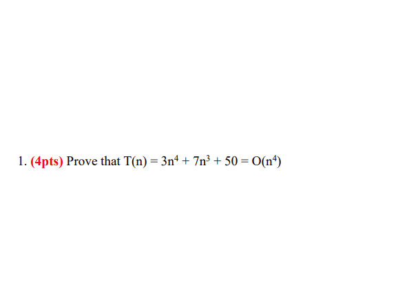 Solved 1. (4pts) Prove that T(n) = 3n+ + 7n² + 50 = O(n^) | Chegg.com