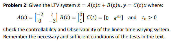 Solved Problem 2: Given the LTV system * = A(t)x+ B(t)u, y = | Chegg.com