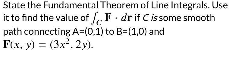 Solved State the Fundamental Theorem of Line Integrals. Use | Chegg.com