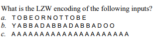 Solved What is the LZW encoding of the following inputs? a. | Chegg.com